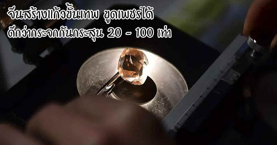 จีนสร้างแก้วแกร่งที่สุด ขูดเพชรได้ ดีกว่ากระจกกันกระสุน 20 - 100 เท่า